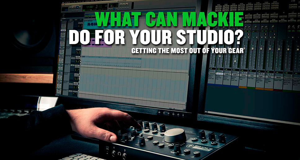 WHAT CAN MACKIE DO FOR YOUR STUDIO? | MACKIE